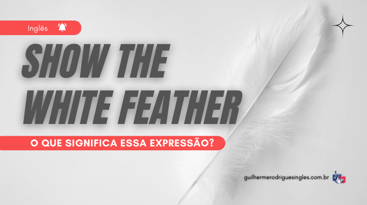 Show the White Feather — O que significa esta expressão? - Guilherme ...